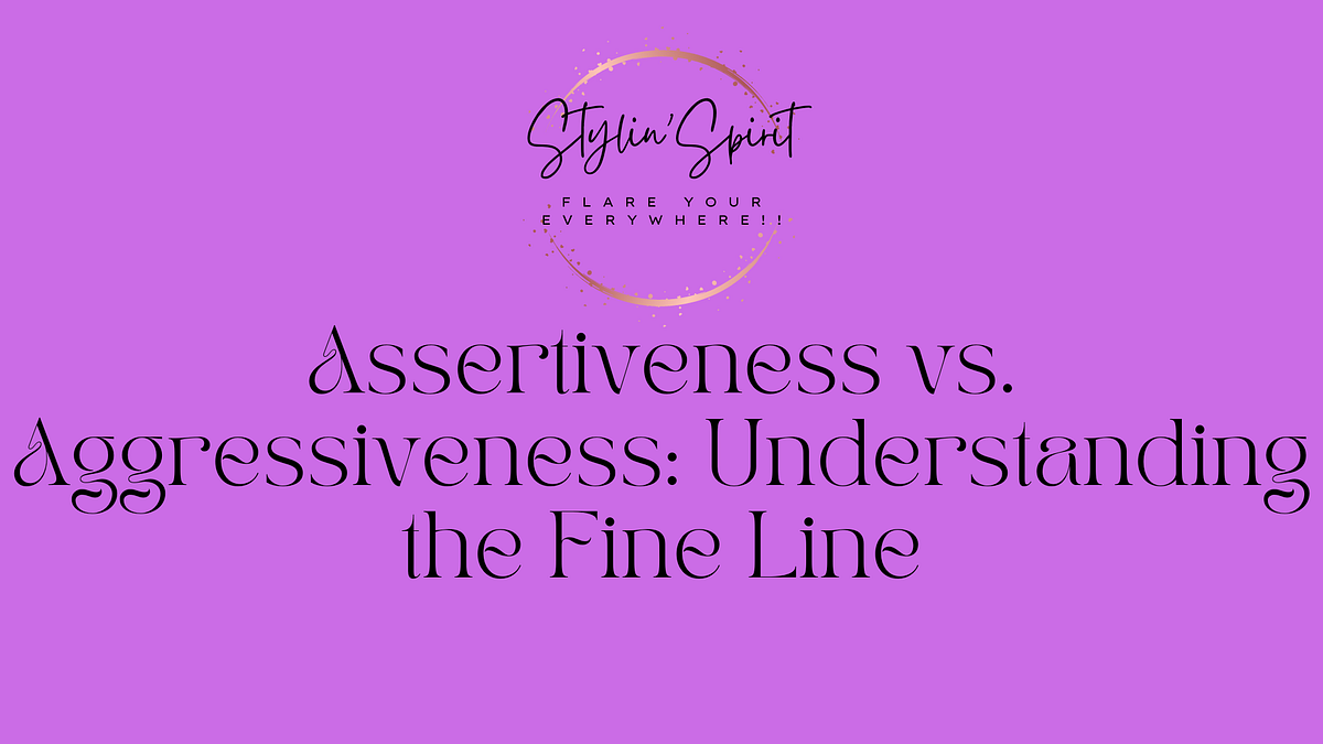 Assertiveness vs. Aggressiveness: Understanding the Fine Line | by ...