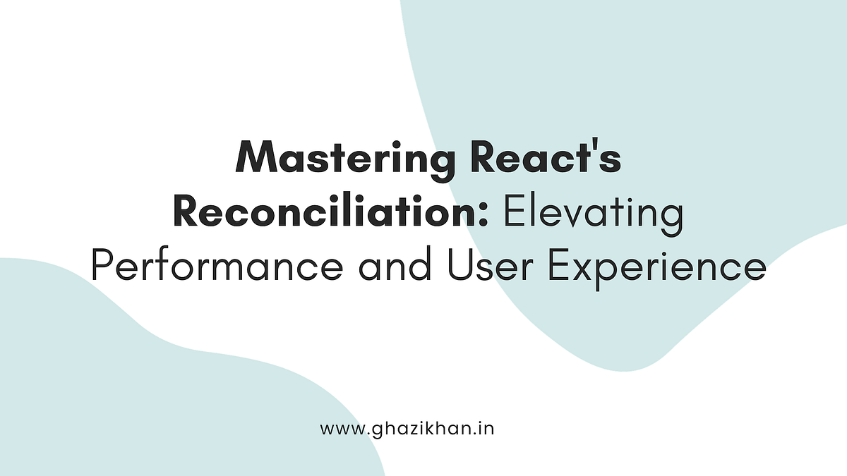 Mastering React’s Reconciliation: Elevating Performance and User Experience | by Ghazi Khan ...