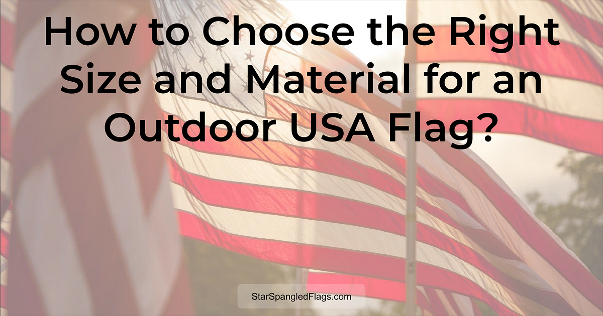 How to Choose the Right Size and Material for an Outdoor USA Flag | by ...