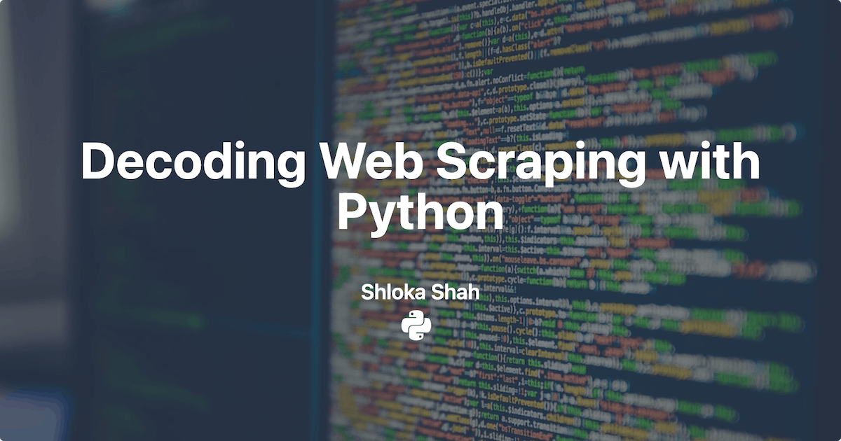 Decoding Web Scraping With Python By Shloka Shah Python In Plain English