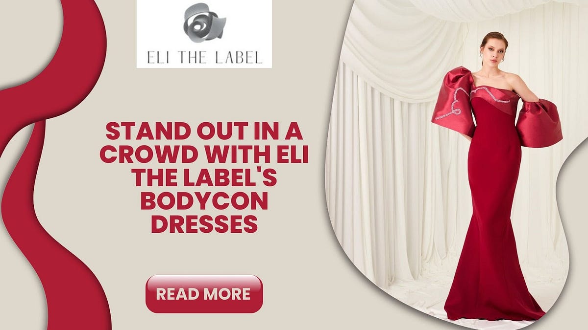 Stand Out in a Crowd with Eli The Label’s Bodycon Dresses | by Eli The ...