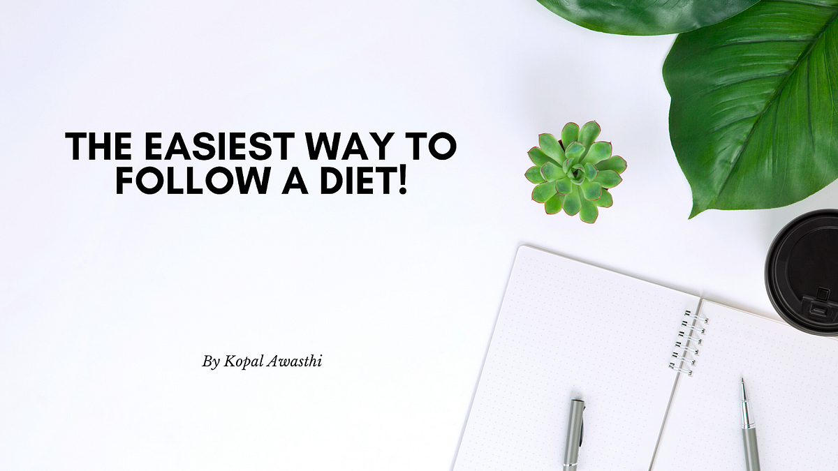 The Easiest Way To Follow A Diet! | by Kopal Awasthi | Medium
