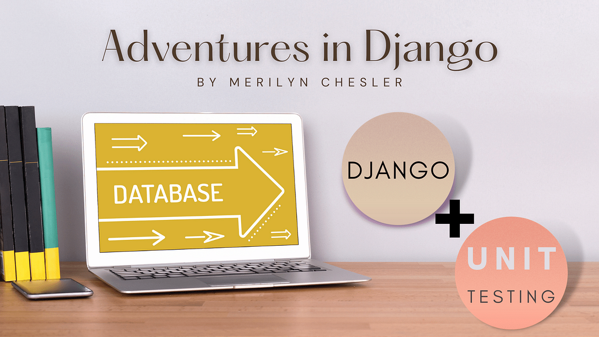 Adventures In Django Django Unit Testing By Merilyn Chesler Python 8028