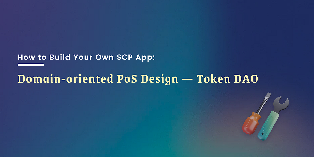How to Build Your Own SCP App: Domain-oriented PoS Design — Token DAO ...