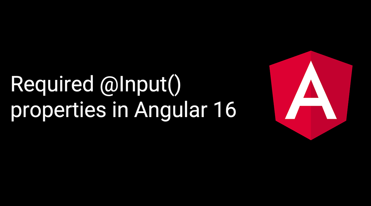 Exploring Required Inputs in Angular 16: Enforcing Data Dependencies | by Navneet Singh | Medium