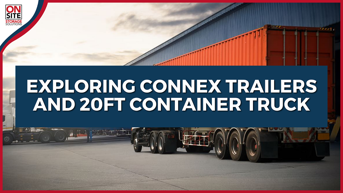 Exploring Connex Trailers and 20ft Container Truck | by On-Site Storage ...