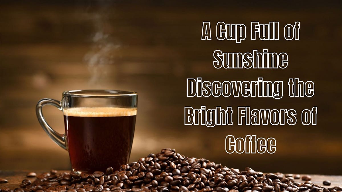 A Cup Full of Sunshine: Discovering the Bright Flavors of Coffee | by Bernadette Bastorous | Mar ...