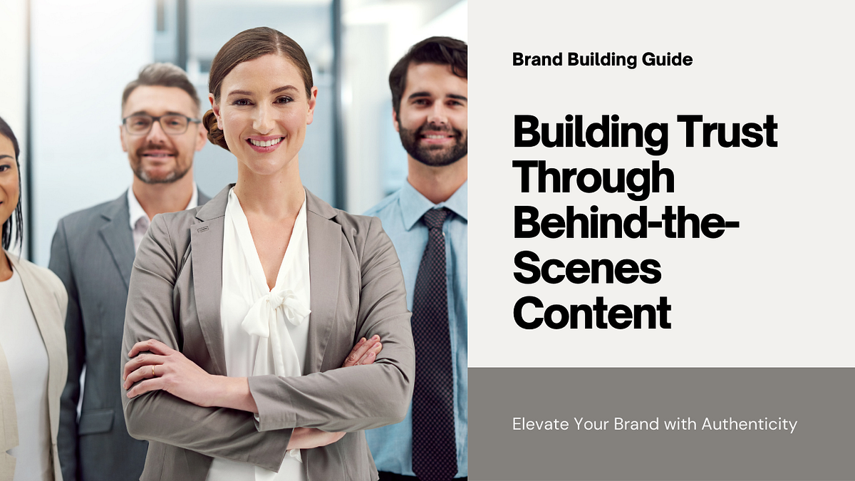 How Behind-the-Scenes Content Builds Trust and Boosts Your Brand: A ...