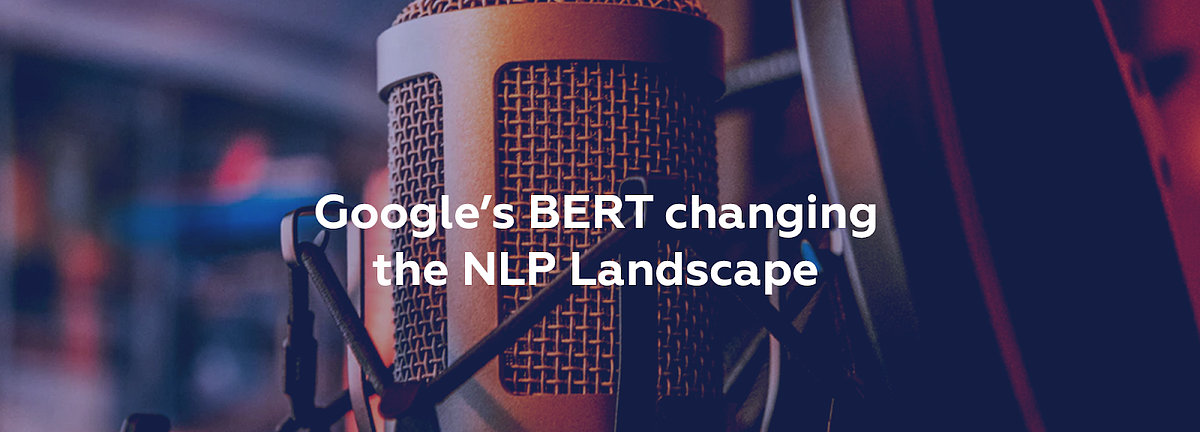 Google’s BERT changing the NLP Landscape | by Sciforce | Sciforce | Medium