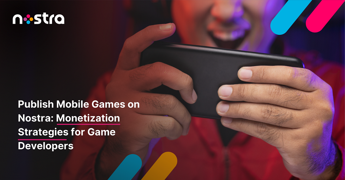 Publish Mobile Games on Nostra: Monetization Strategies for Game ...