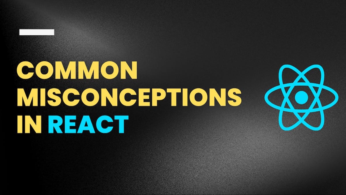 Common Misconceptions In React. Demystifying Common React… | by Vaheed ...