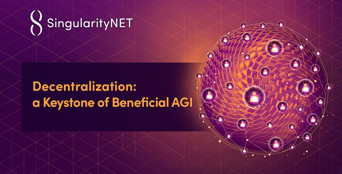 Decentralization: a Keystone of Beneficial AGI | by SingularityNET | SingularityNET | Medium