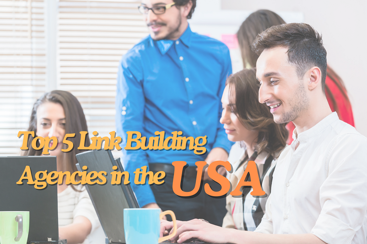 Top 5 Link Building Agencies in the USA | by Karl Hudson | Jul, 2024 ...