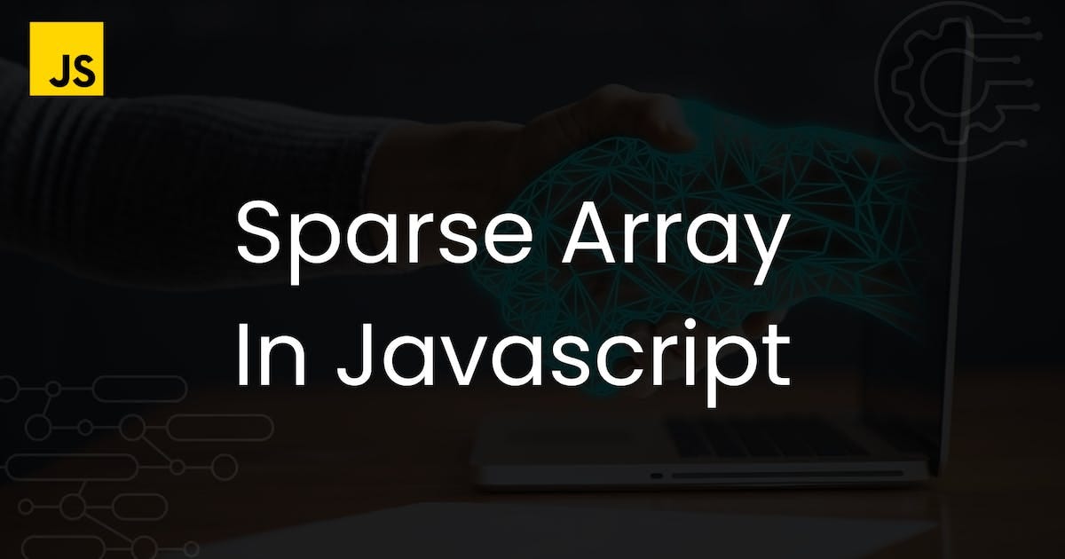 Ever heard about Sparse arrays in JS? | by aman tomar | Medium