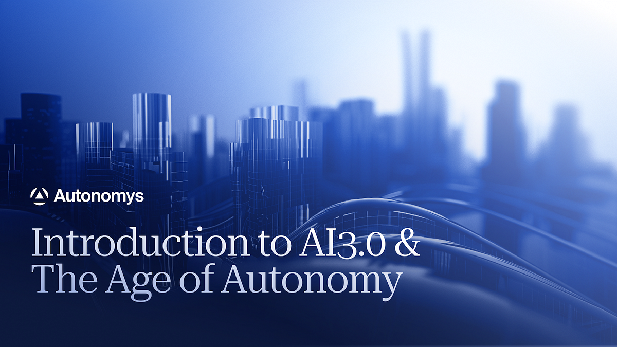 Introduction to AI3.0 & The Age of Autonomy | by Autonomys Network ...