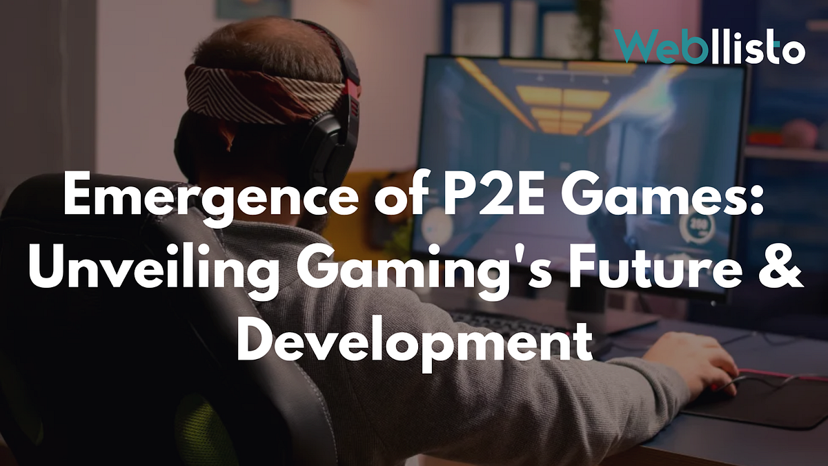 Emergence of P2E Games: Unveiling Gaming’s Future & Development | by ...