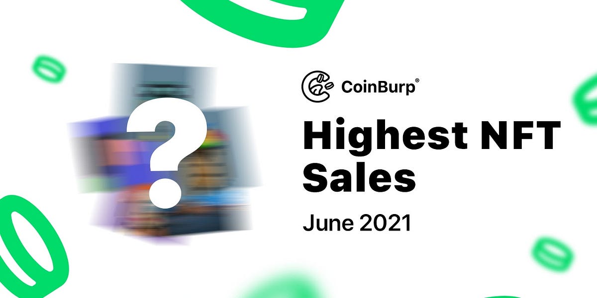 Highest NFT Sales for June 2021. The NFT market has seen a significant ...