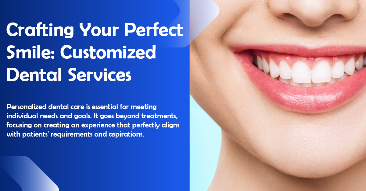Crafting Your Perfect Smile Customized Dental Services By Dr Kevin