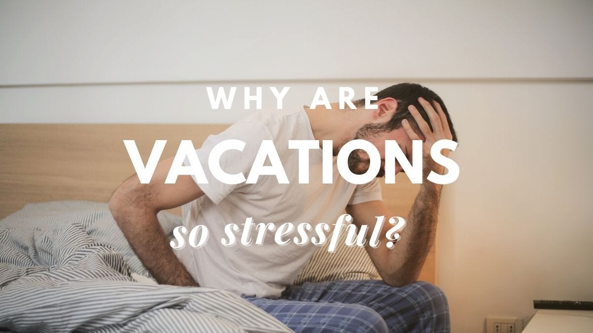 Why are vacations so stressful?. Many individuals travel to reduce ...