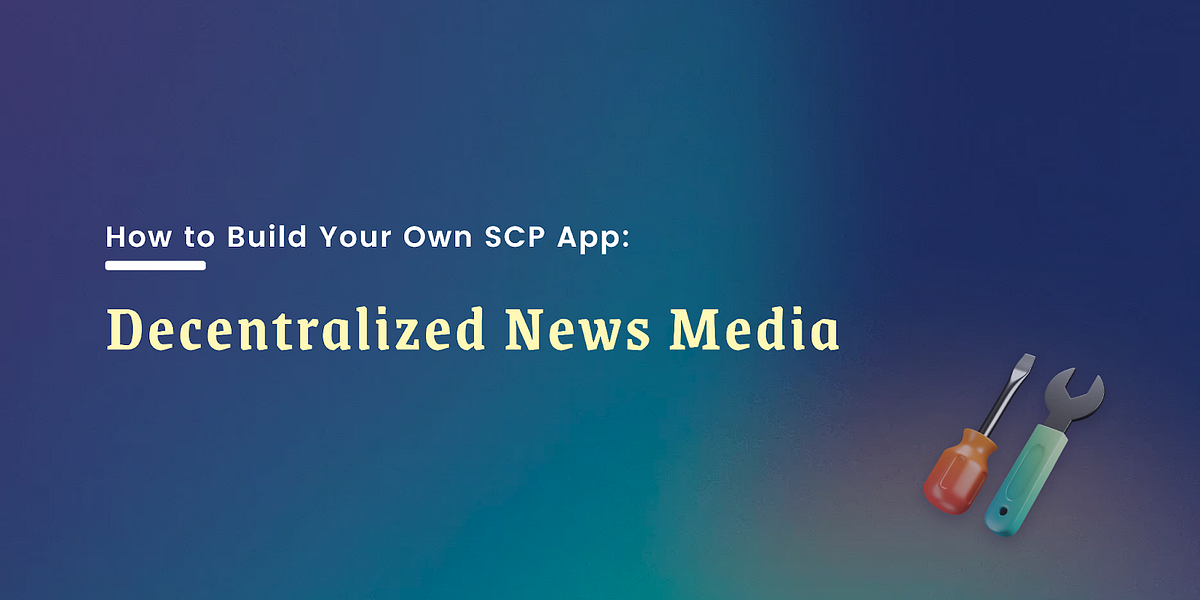 How to Build Your Own SCP App: Decentralized News Media | by Ana Romain ...