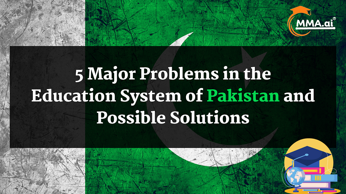 5 Major Problems in the Education System of Pakistan and Possible ...