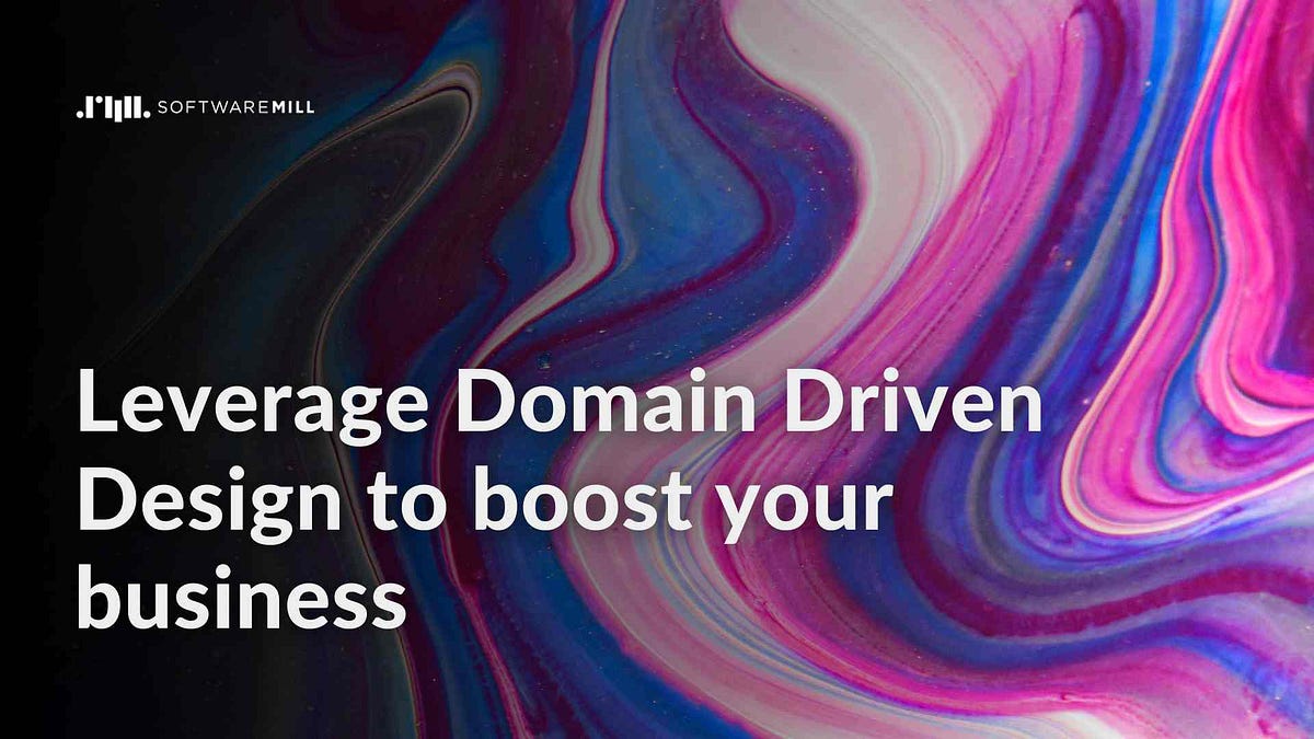 Leverage Domain Driven Design to boost your business | by Rafał Maciak | SoftwareMill Tech Blog ...