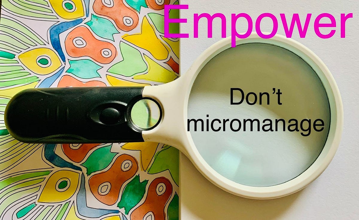 Empower your team, stop micromanaging | by Utpala Joshi | Medium