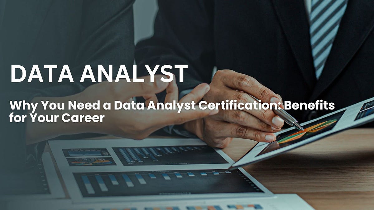 Why You Need a Data Analyst Certification: Benefits for Your Career ...