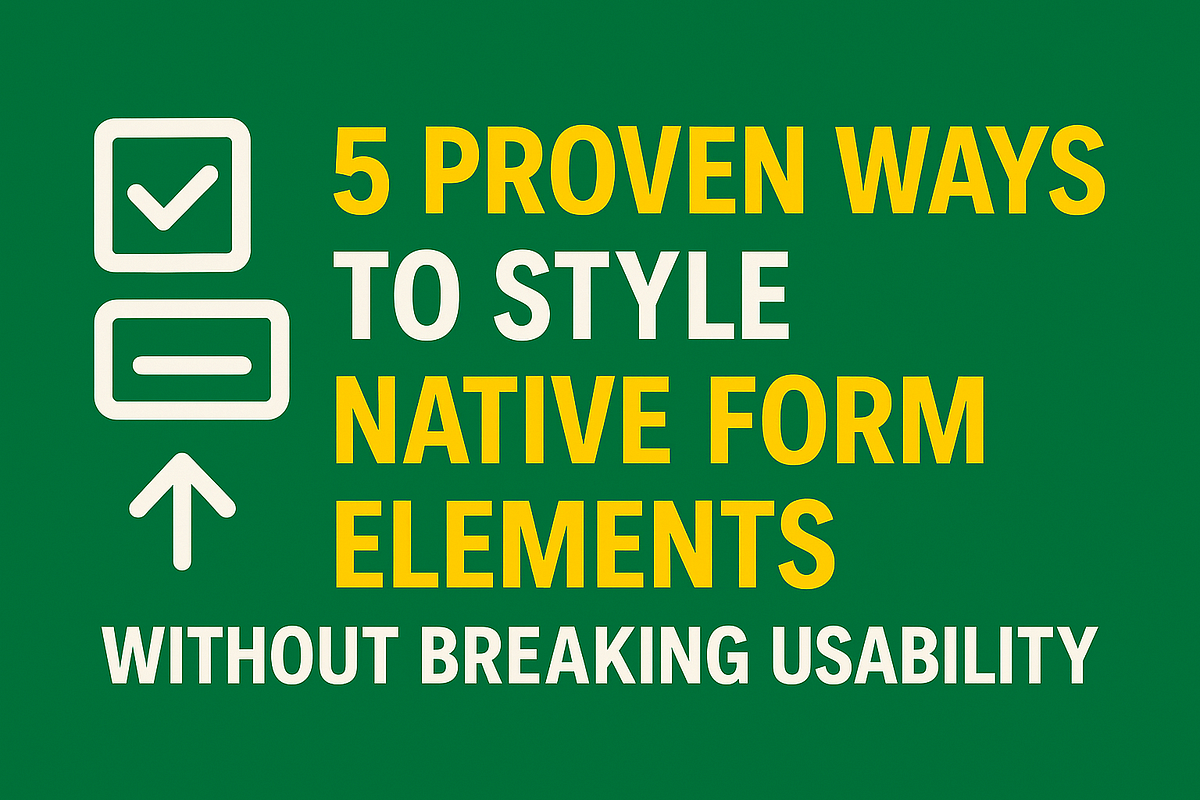 5 Proven Ways to Style Native Form Elements Without Breaking Usability ...