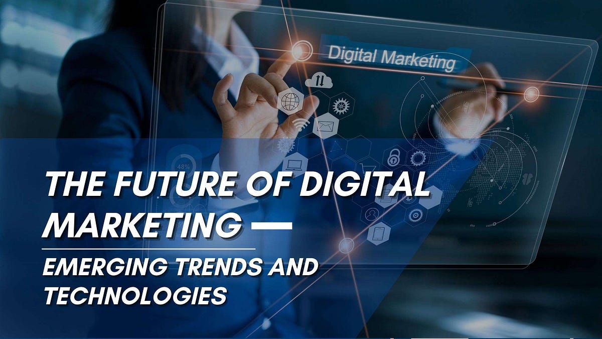 The Future of Digital Marketing: Emerging Trends and Technologies | by ...