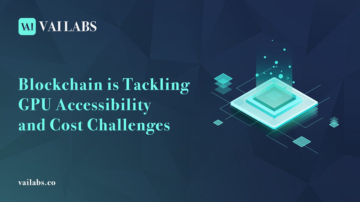 Blockchain is Tackling GPU Accessibility and Cost Challenges | by VAI LABS | Medium
