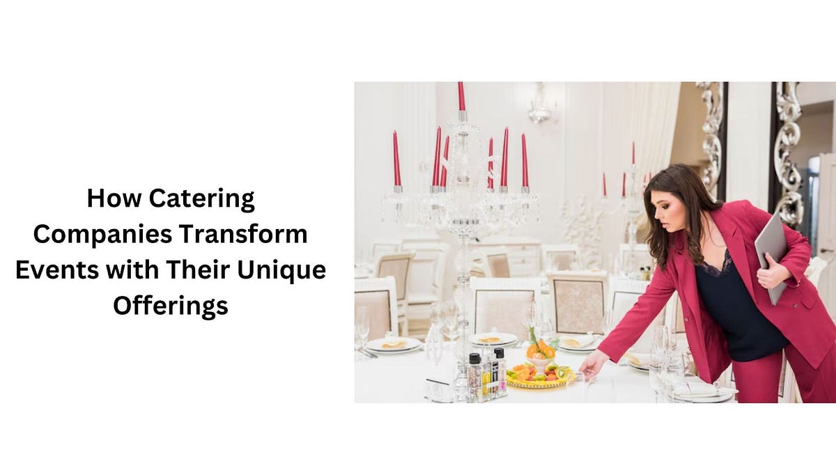How Catering Companies Transform Events with Their Unique Offerings ...