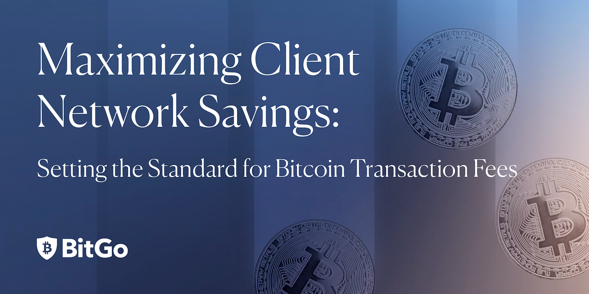 Maximizing Client Network Savings | by BitGo Editor | Official BitGo Blog