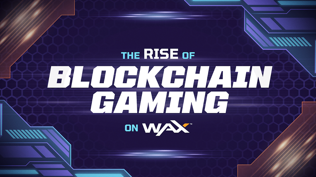 The Rise of Blockchain Gaming on WAX: What You Need to Know | by WAX io ...