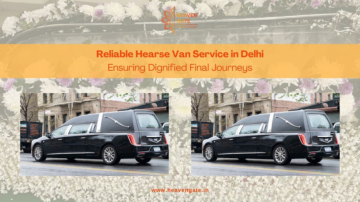 Reliable Hearse Van Service in Delhi: Ensuring Dignified Final Journeys ...