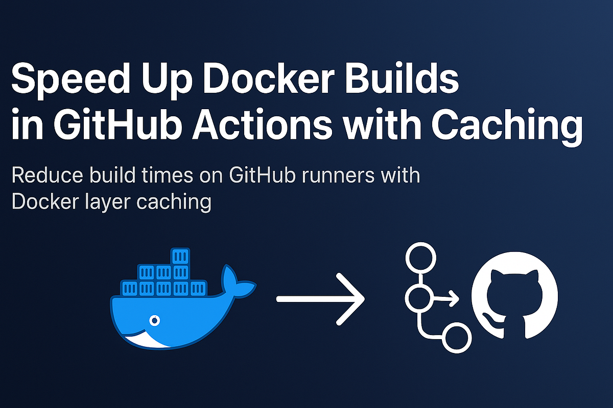 Speed Up Docker Builds in GitHub Actions with Caching | by Fahim Fahad | Aug, 2025 | Medium