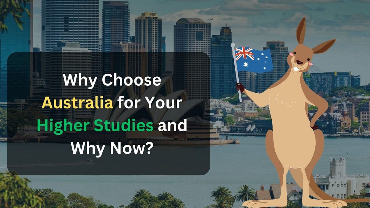 Why Choose Australia for Your Higher Studies and Why Now? | by ...