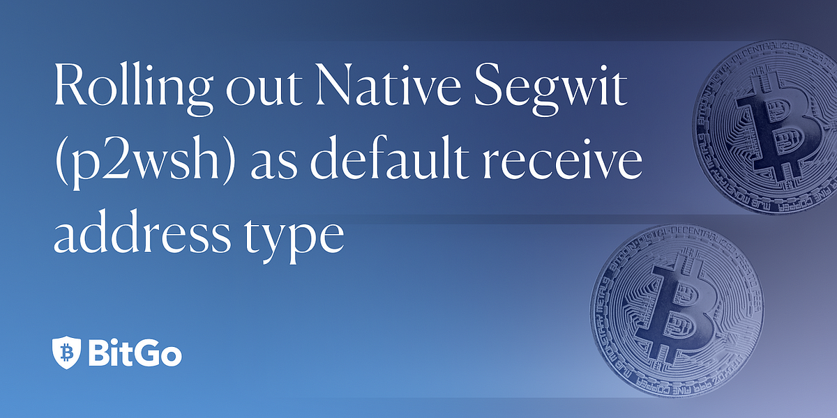 Transition to Native Segwit (P2WSH) to Reduce Fees | by BitGo Editor | Official BitGo Blog