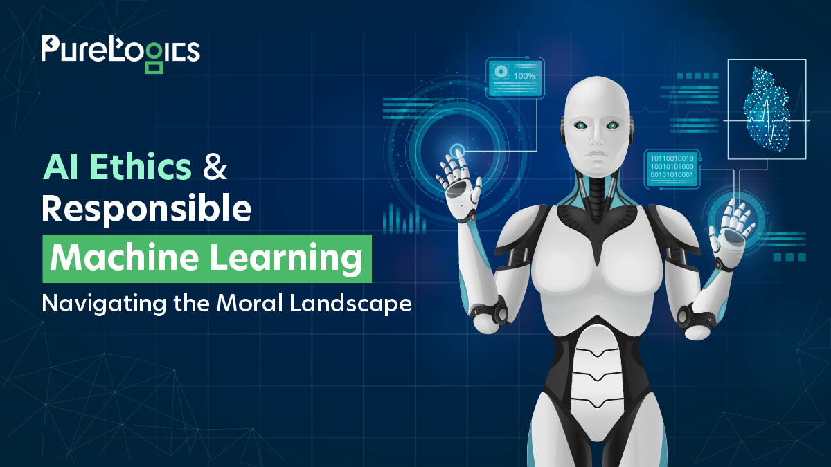 AI Ethics and Responsible Machine Learning: Navigating the Moral Landscape | by PureLogics | Jun ...