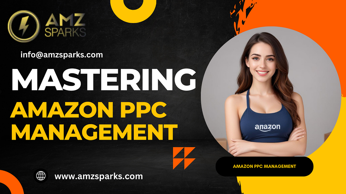 Mastering Amazon PPC Management: A Comprehensive Guide for Sellers | by ...