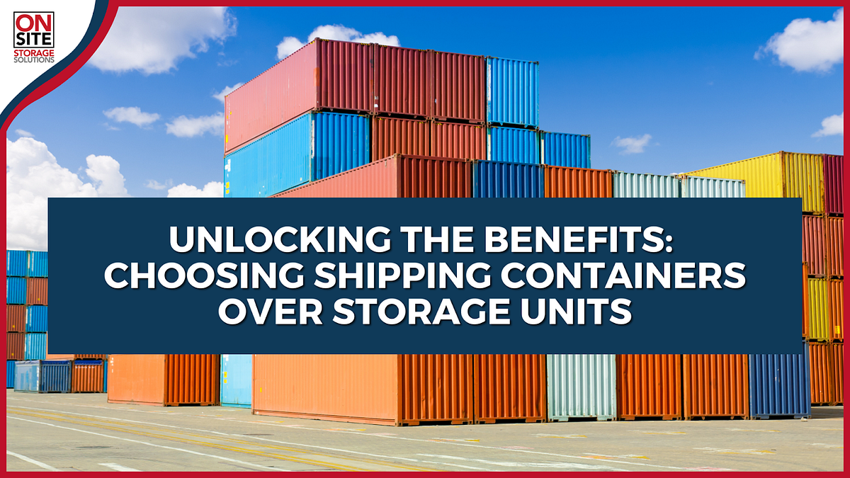 Unlocking the Benefits: Choosing Shipping Containers Over Storage Units ...