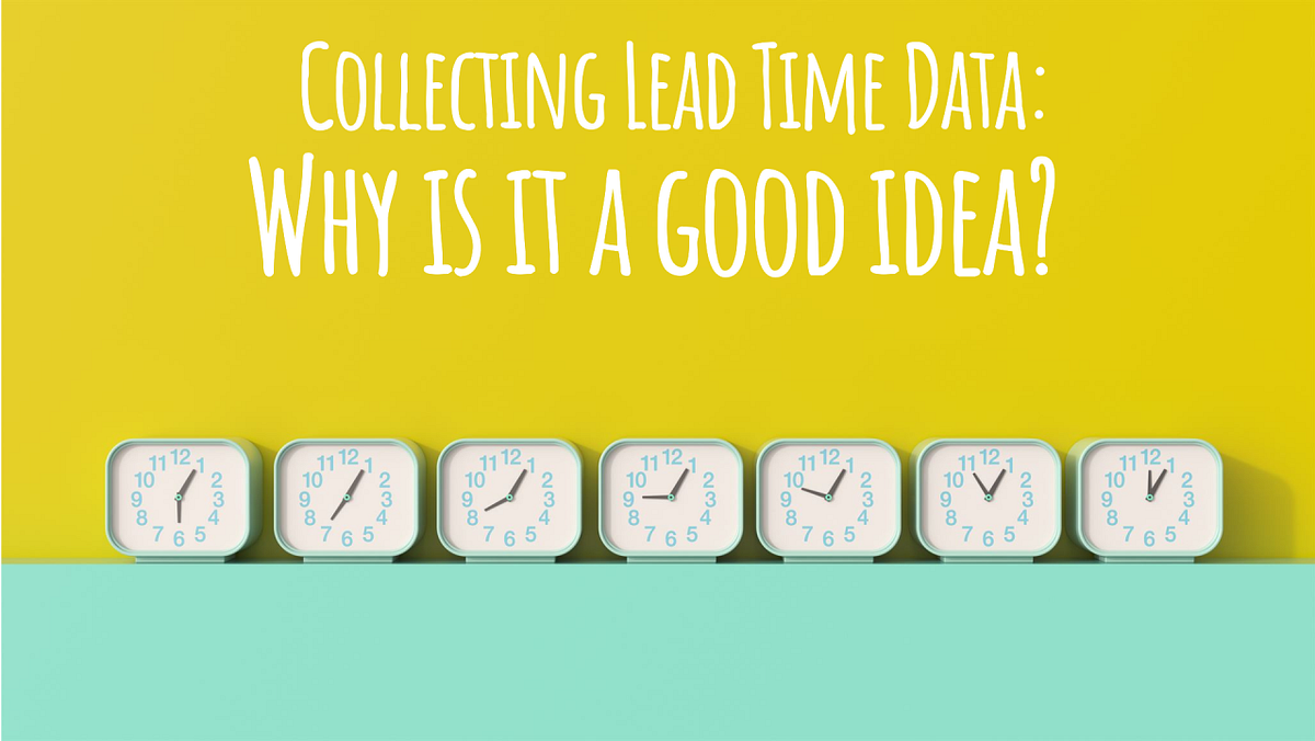 Why collecting Lead Time data is a good idea | by Fernando Cuenca | Oct, 2024 | Medium