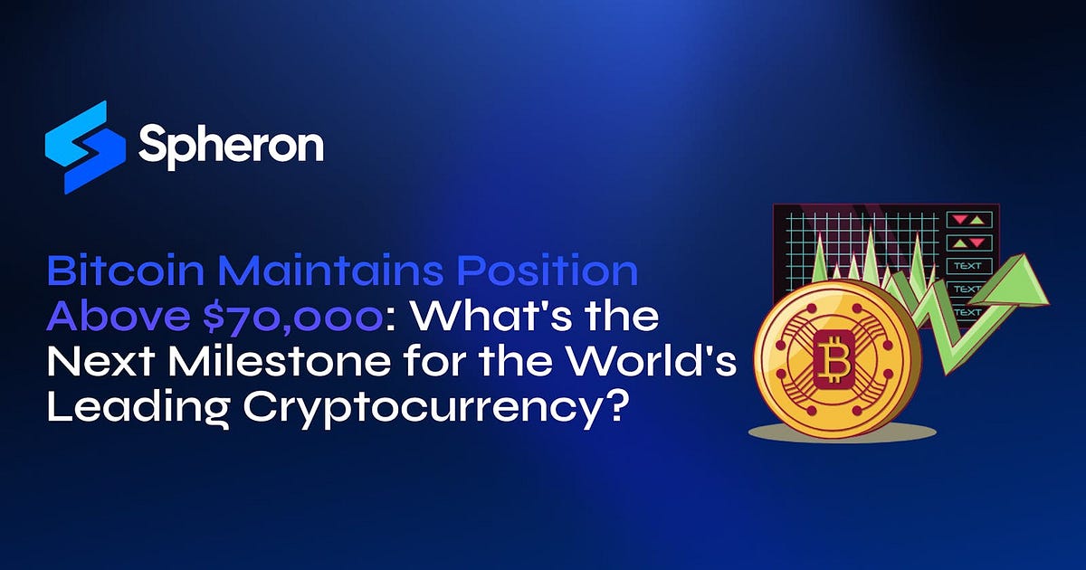 Bitcoin Maintains Position Above $70,000: What’s the Next Milestone for the World’s Leading ...