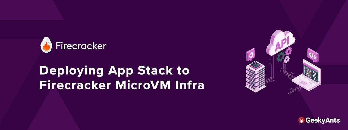 Deploying App Stack to Firecracker MicroVM Infra | by GeekyAnts | The GeekyAnts Blog