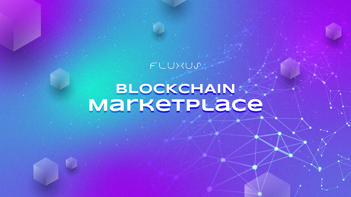 All you need to know about Blockchain Marketplaces | by Fluxus Team ...