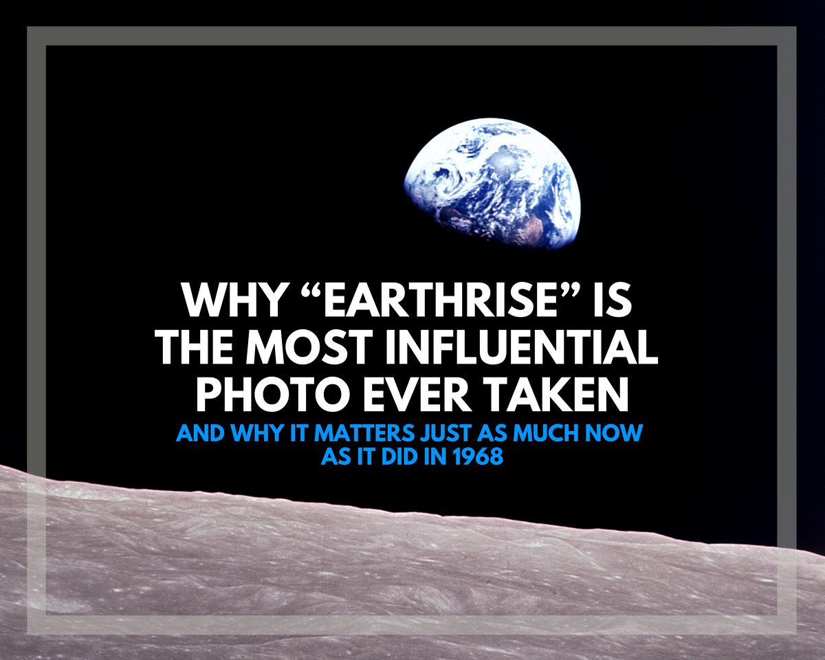 Why “Earthrise” is the Most Influential Photo Ever Taken | by Josh ...