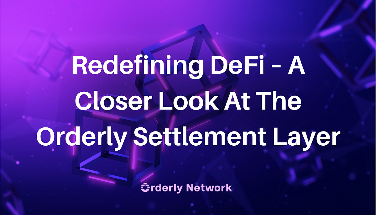 Redefining DeFi with the Orderly Chain — A Closer Look at the Orderly Settlement Layer | by ...