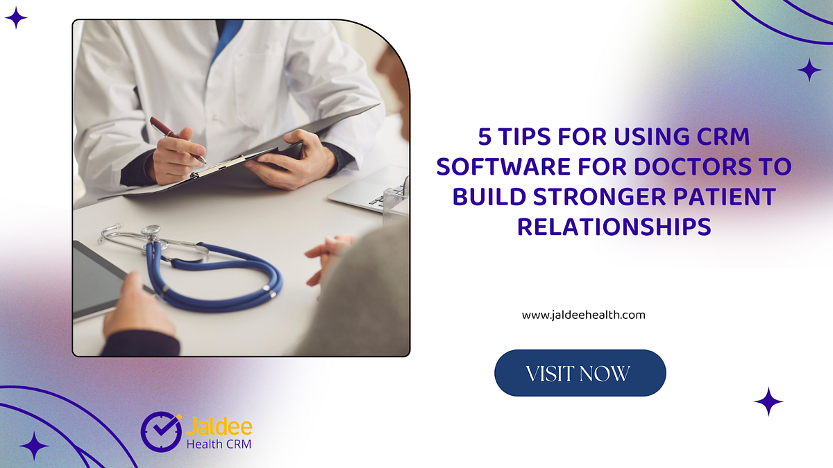 5 Tips for Using CRM Software for Doctors to Build Stronger Patient ...