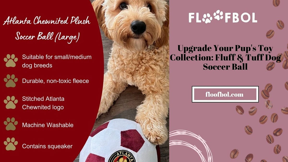 Upgrade Your Pup’s Toy Collection: Fluff & Tuff Dog Soccer Ball | by ...