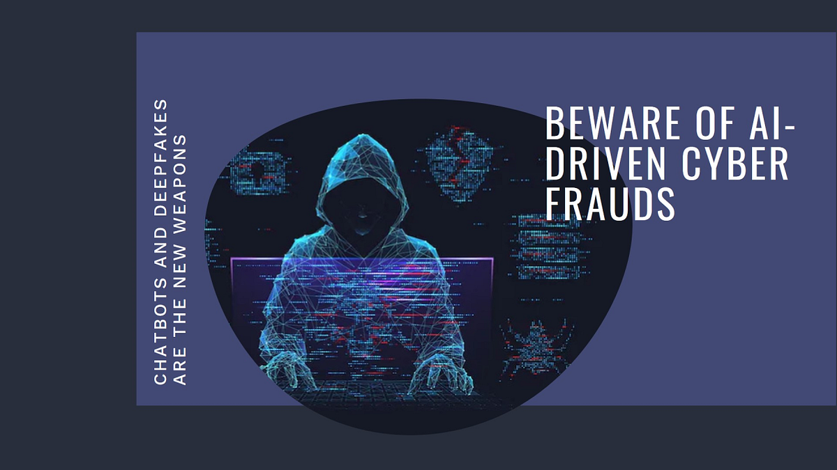 AI-Driven Cyber Frauds: The Dark Side of Chatbots and Deepfakes | by ...
